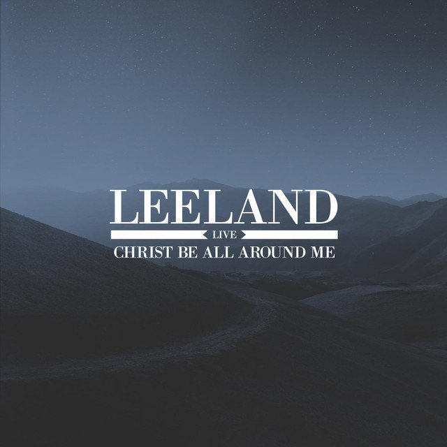Christ Be All Around Me - album by Leeland | Psalmnote